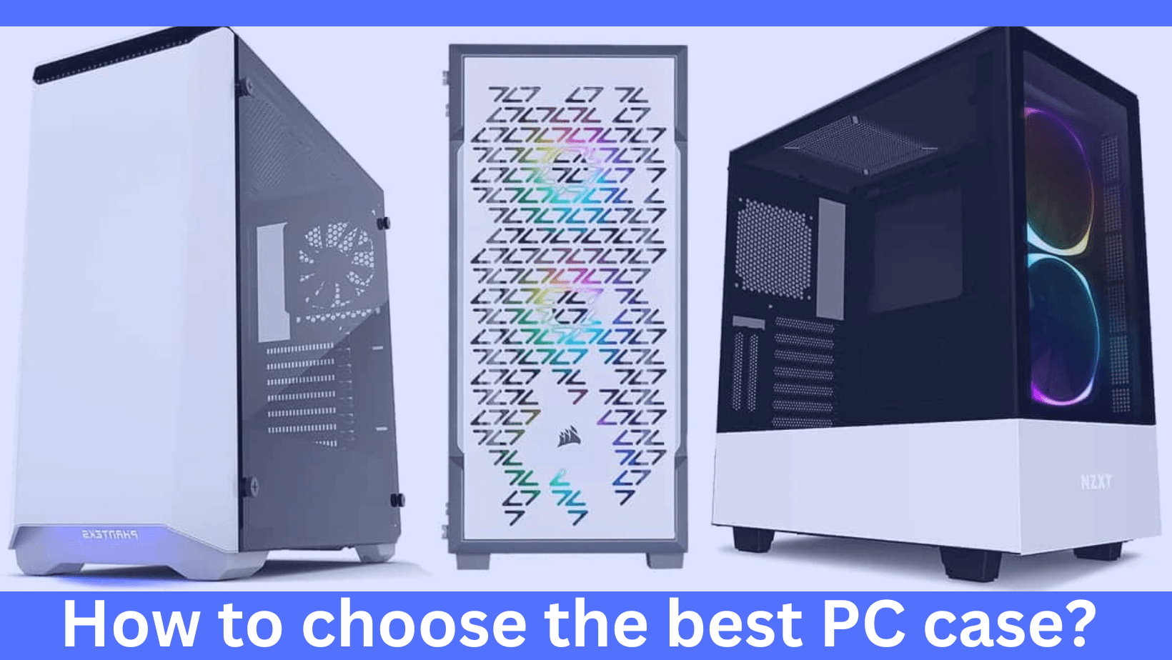 How To Choose The Best PC Case For Your Build 